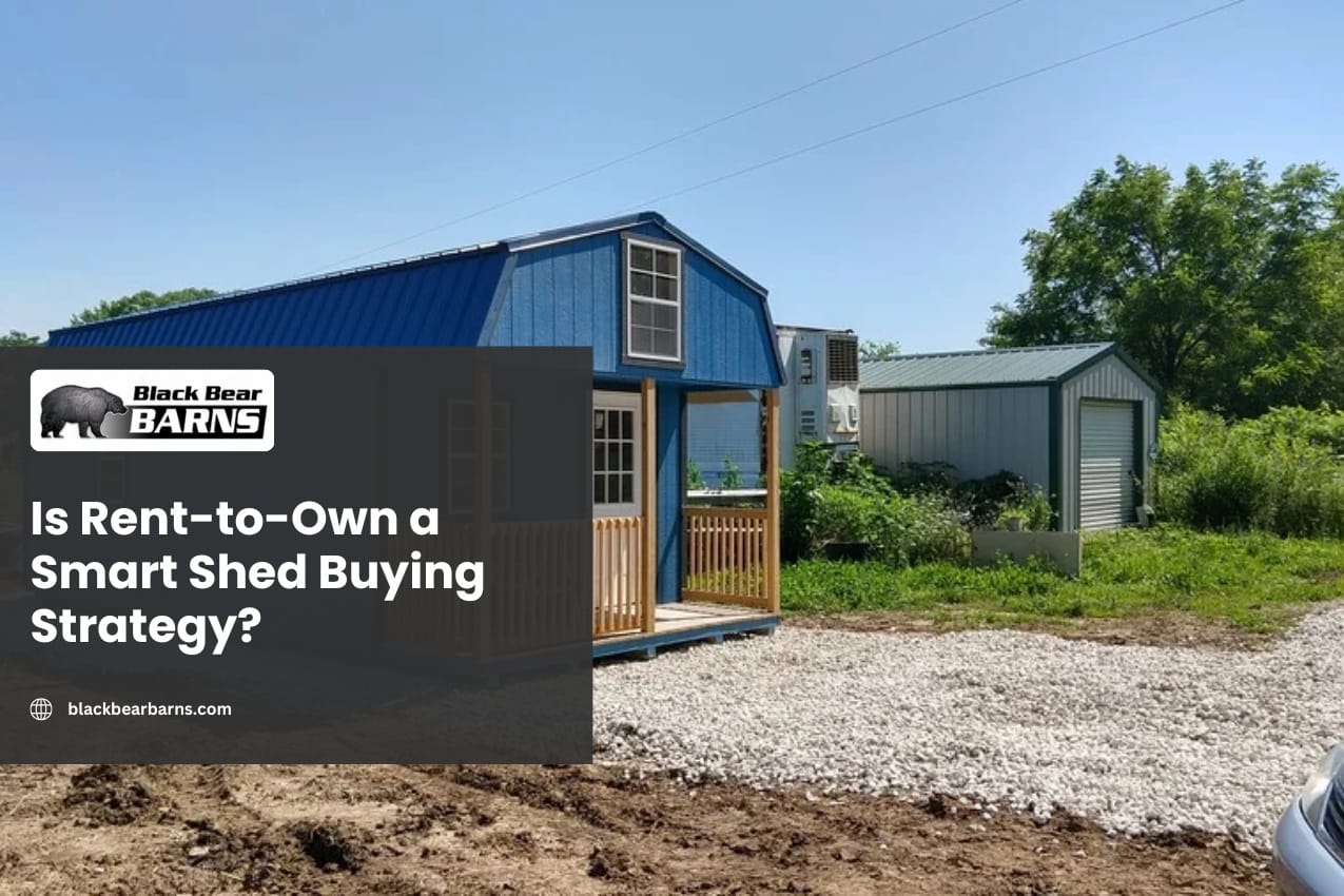 Is Rent-to-Own a Smart Shed Buying Strategy? - Black Bear Barns
